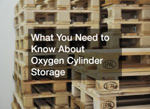 What You Need to Know About Oxygen Cylinder Storage - Cap and Share